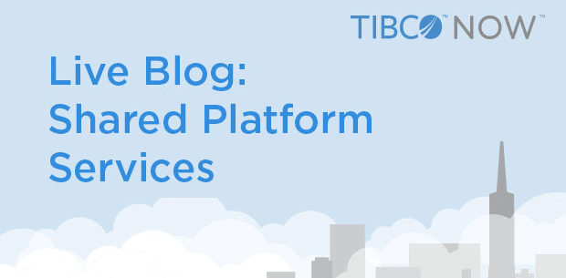 #TIBCONOW: SHARED PLATFORM SERVICES | The TIBCO Blog